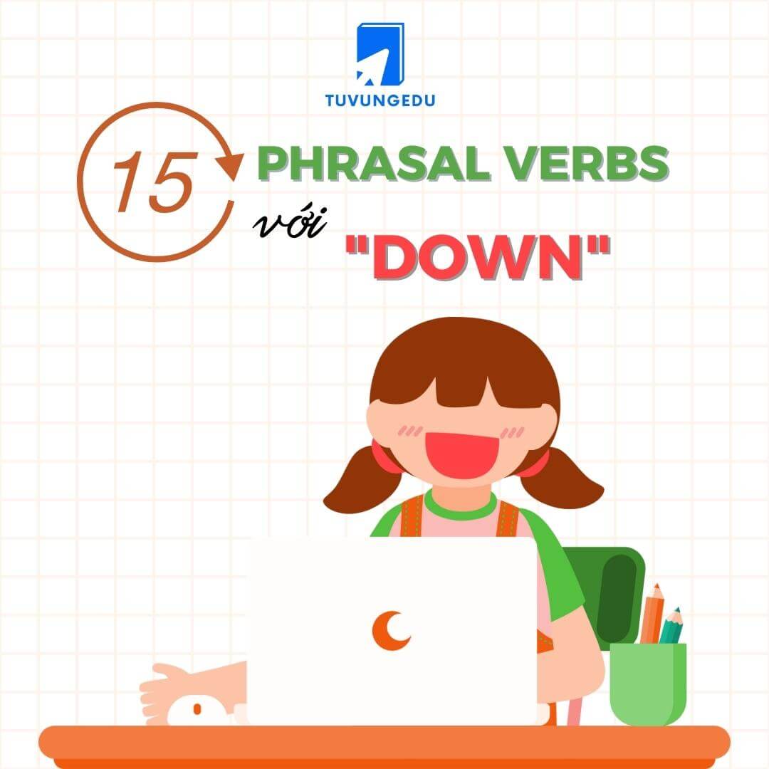 7 Ghi Nh 15 Phrasal Verbs V i Down Trong Ti ng Anh Gi p B n Chinh Ph c 7 Ghi Nh 15 Phrasal Verbs V i Down Trong Ti ng Anh Gi p B n Chinh Ph c
