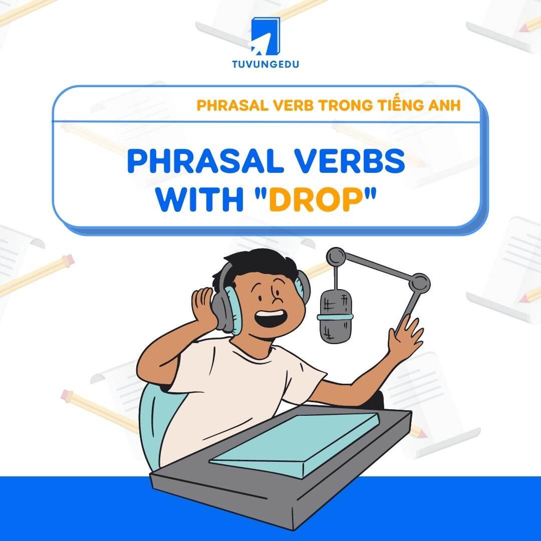 10 Phrasal Verb V i Drop Th ng D ng Trong Ti ng Anh 10 Phrasal Verb V i Drop Th ng D ng Trong Ti ng Anh
